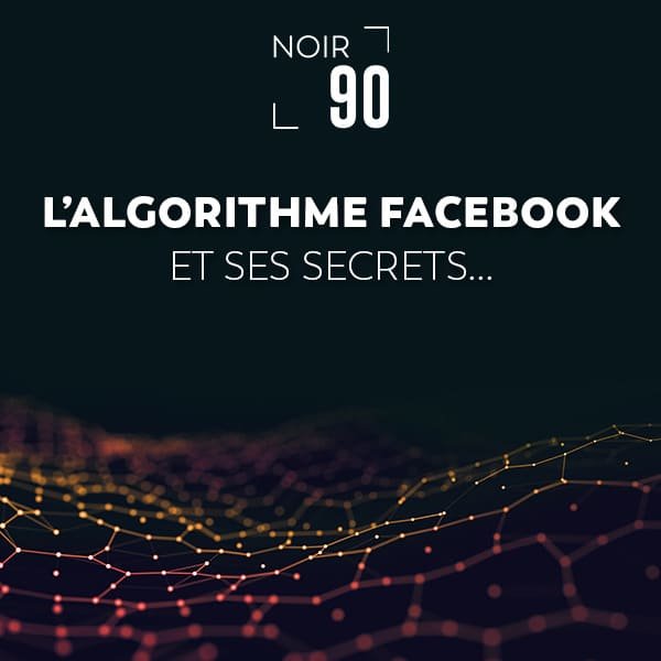 Utilisez l’algorithme de Facebook à votre avantage - Noir 90